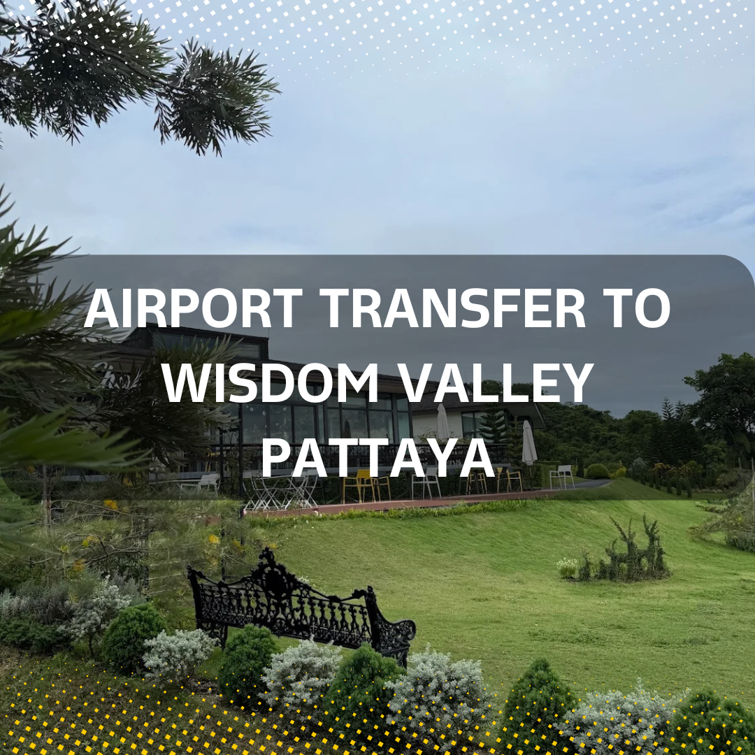 Airport Transfer to Wisdom Valley Pattaya | Mountain Resort Taxi Service